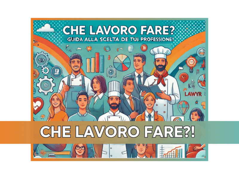Che lavoro fare? Guida alla scelta della tua professione!