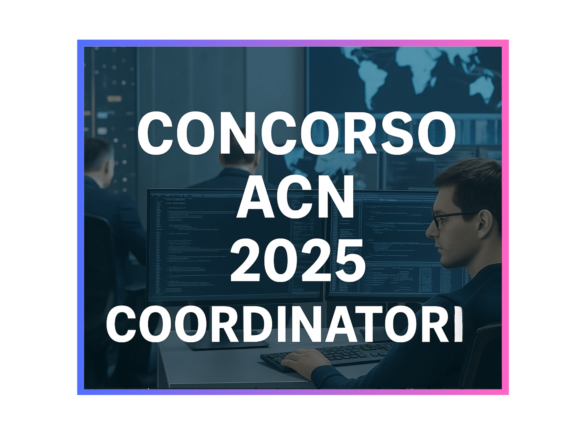Concorso ACN Coordinatori e Cyber Security: Ammessi e Date